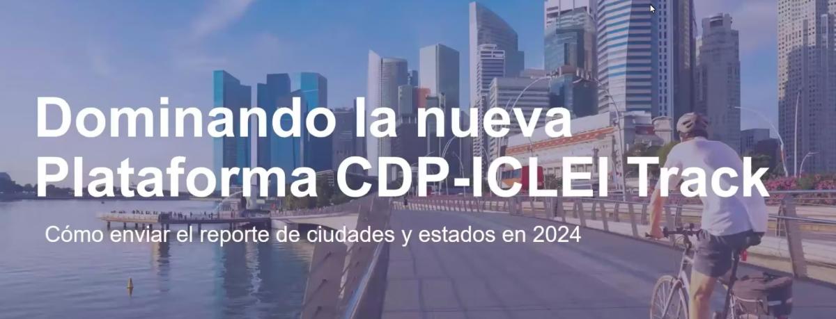 Dominando la nueva Plataforma CDP-ICLEI Track: cómo enviar el reporte ...